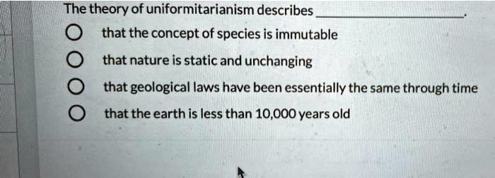 SOLVED: The theory of uniformitarianism describes 0 that the concept of ...