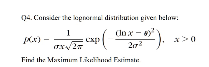 Q4. Consider the lognormal distribution given below: p(x) = (1)/(σ x √(2π))(-((ln x - θ)^2)/(2σ ...