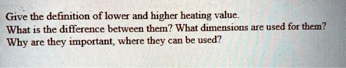 Give the definition of lower and higher heating value. What is the ...
