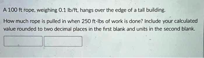 SOLVED: A 100 ft rope, weighing 0.1 lb/ft, hangs over the edge of a ...