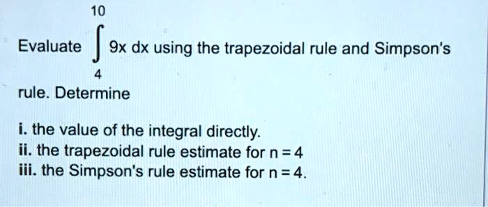 Evaluate ∫4^10 9x dx using the trapezoidal rule and Simpson's rule ...