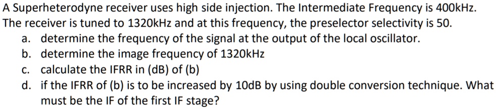 SOLVED: Superheterodyne receiver uses high side injection. The Intermediate Frequency is 400 kHz ...