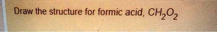 draw the structure for formic acid ch202 draw the structure for formic ...
