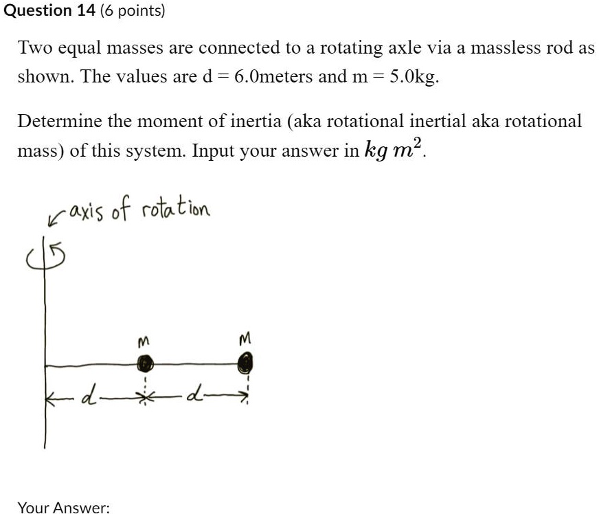 SOLVED: Question 14 (6 points) Two equal masses are connected to a rotating axle via a massless ...