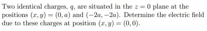 SOLVED: Two identical charges, q, are situated in the z = 0 plane at the positions (,y) = (0,a ...