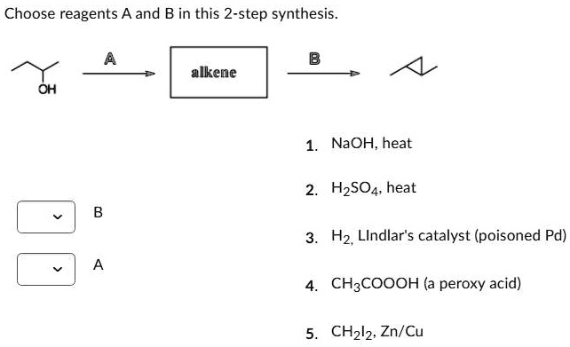 SOLVED: Choose reagents A and B in this 2-step synthesis: alkene OH ...