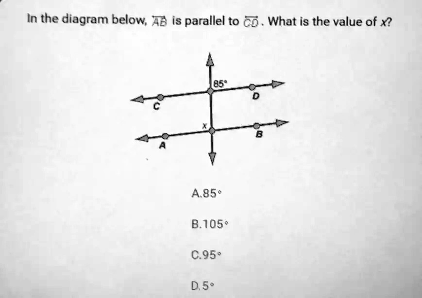 SOLVED: In the diagram below; AB is parallel to CD What is the value of x 85" A.85* B.105" C.95' D,5