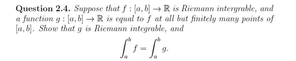SOLVED: Question 2.4. Suppose that f : [a,b] â†’ R is Riemann integrable, and function g : [c,d ...