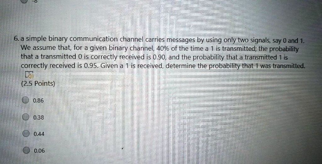 6a simple binary communication channel carries messages by using only two signals say 0 and 1 we ...