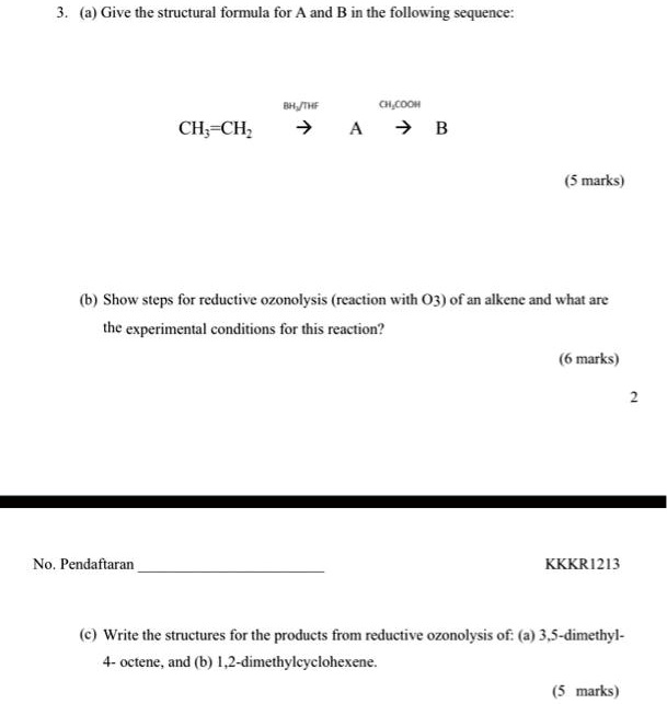 3. (a) Give the structural formula for A and B in the following sequence: CH3=CH2 BH3/THF ? A ...