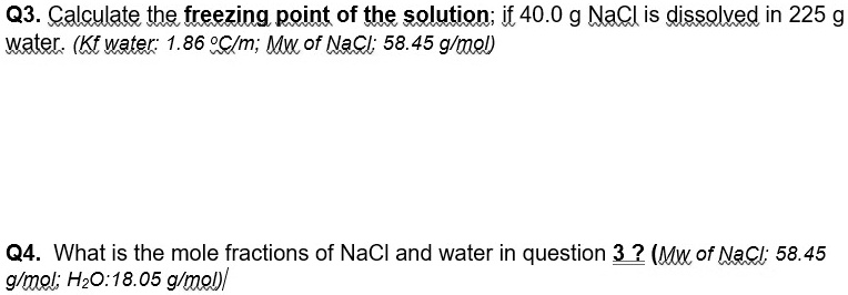 SOLVED: Q3. Calculate the freezing point of the solution if 40.0 g NaCl is dissolved in 225 g of ...