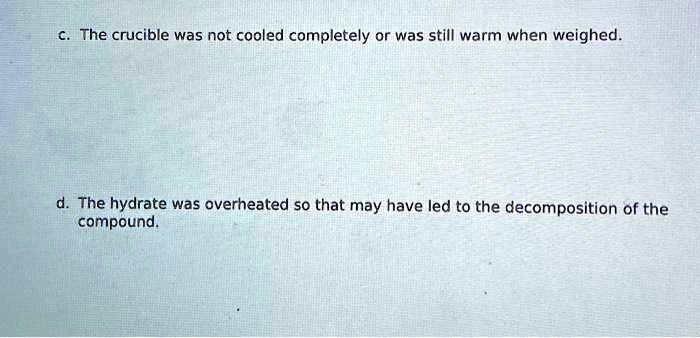 the crucible was not cooled completely or was still warm when weighed ...