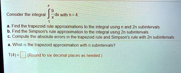 SOLVED: Consider the integral dx with n =4 Find the trapezoid rule approximations to the ...