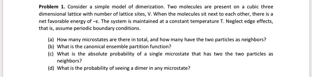 SOLVED: 'Problem 1. Consider simple model of dimerization Two molecules are present on cubic ...