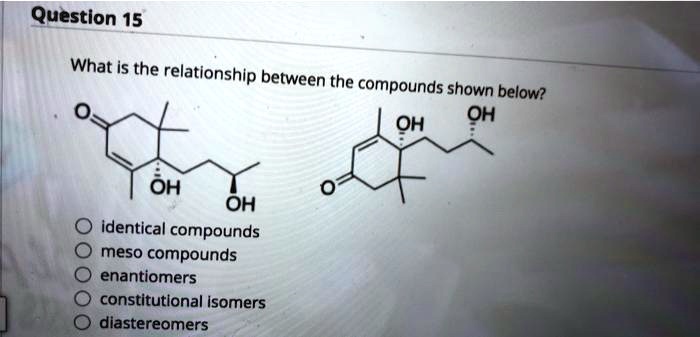 SOLVED: Question 15 What is the relationship between the compounds ...