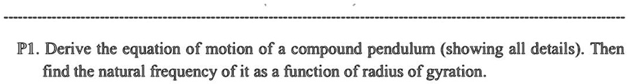 SOLVED: P1. Derive the equation of motion of a compound pendulum ...