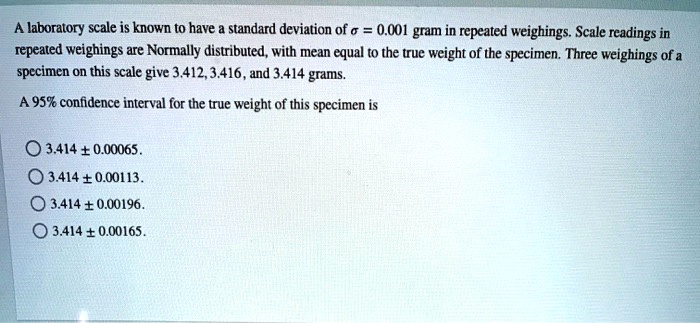 SOLVED: A laboratory scale is known to have standard deviation of = 0.01 gram in repeated ...