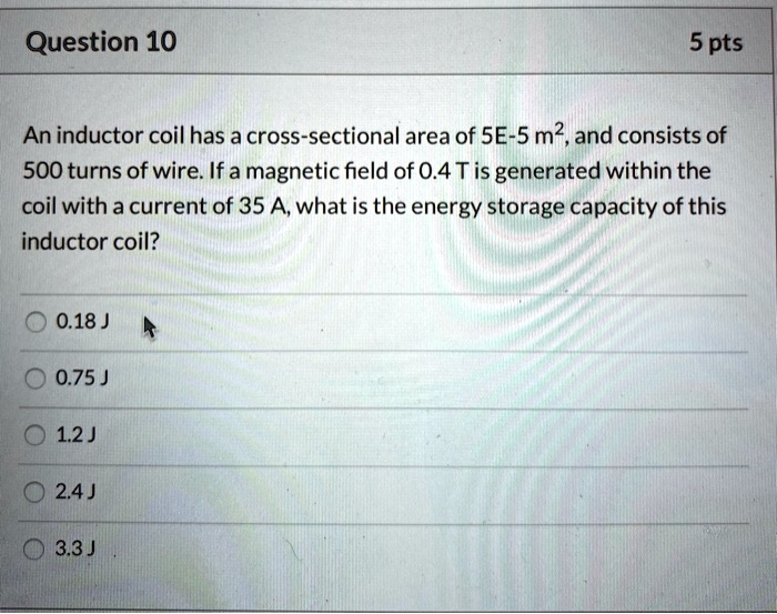 SOLVED: Question 10 5 pts An inductor coil has a cross-sectional area of 5E-5 m2,and consists of ...