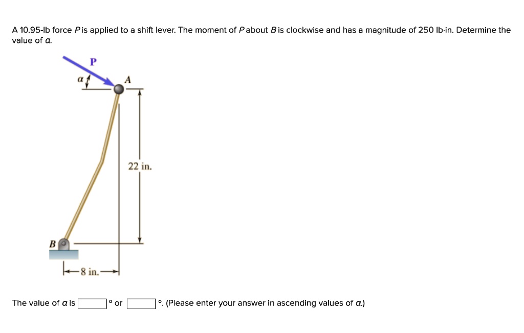 A 10.95-lb force P is applied to a shift lever. The moment of P about B ...