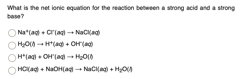 SOLVED: What is the net ionic equation for the reaction between a strong acid and a strong base ...