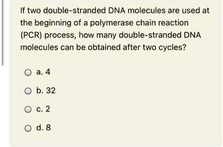 If two double-stranded DNA molecules are used at the beginning of a polymerase chain reaction ...