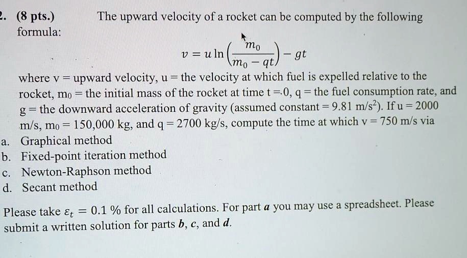 SOLVED: The upward velocity of a rocket can be computed by the following formula: v = u * ln(mo ...