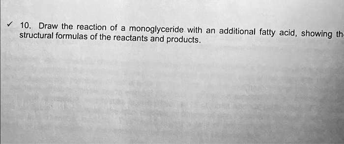 ? 10. Draw the reaction of a monoglyceride with an additional fatty ...