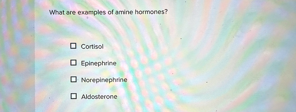 What are examples of amine hormones? ? Cortisol ? Epinephrine ...