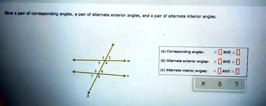 Give a pair of corresponding angles, a pair of alternate exterior ...