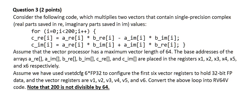 Please convert into RV64V, not VMIPS Question 3 (2 points) Consider the following code, which ...