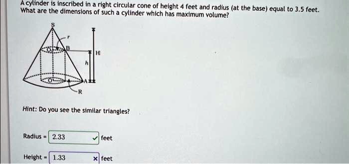 A cylinder is inscribed in a right circular cone of height 4 feet and ...