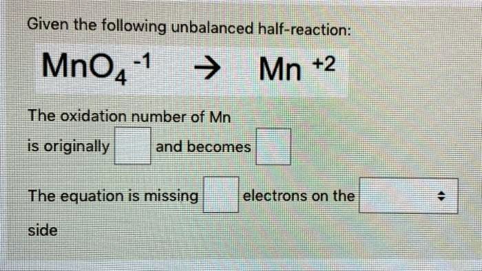 SOLVED: Given the following unbalanced half-reaction: MnO4- â†’ Mn +2 ...