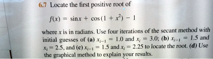 SOLVED: 6.7 Locate the first- positive root of f(x) sinx + cos (1 + x) - 1 where x is in radians ...