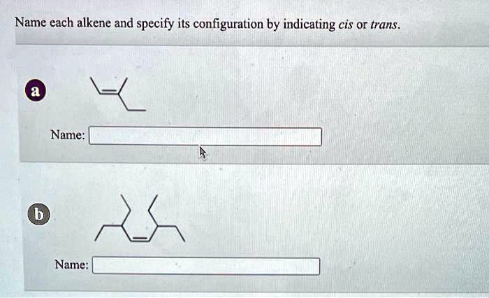 Solved Name Each Alkene And Specify Its Configuration By Indicating