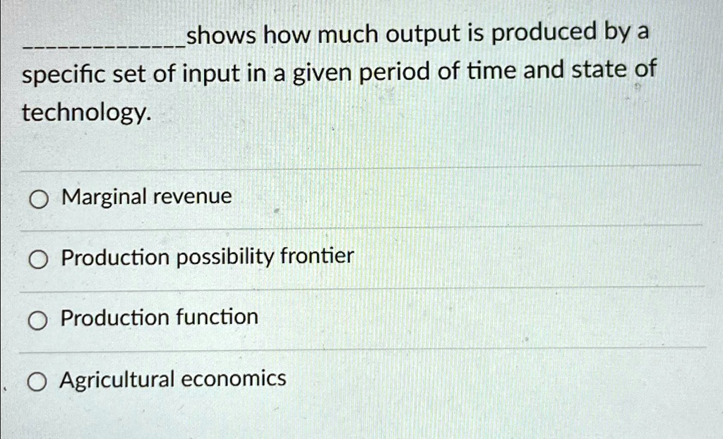 SOLVED: Shows how much output is produced by a specific set of input in ...