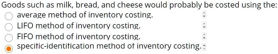 SOLVED: Goods such as milk, bread, and cheese would probably be costed ...
