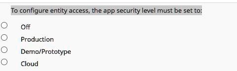 To configure entity access, the app security level must be set to: Off Production Demo/Prototype ...