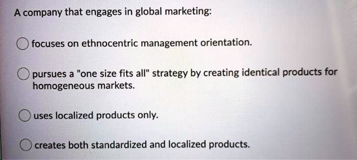 SOLVED: A company that engages in global marketing focuses on ...
