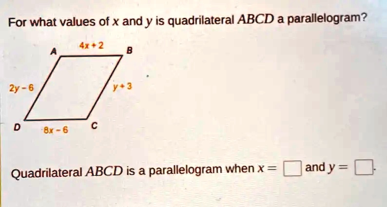 SOLVED: For what values of X and y is quadrilateral ABCD a parallelogram? 41 + 2 2y - 6 8x - 6 ...