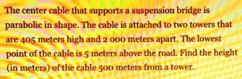 The center cable that supports a suspension bridge is parabolic in ...