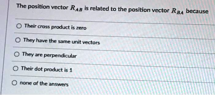 SOLVED: The position vector RAB is related to the position vector RBa ...
