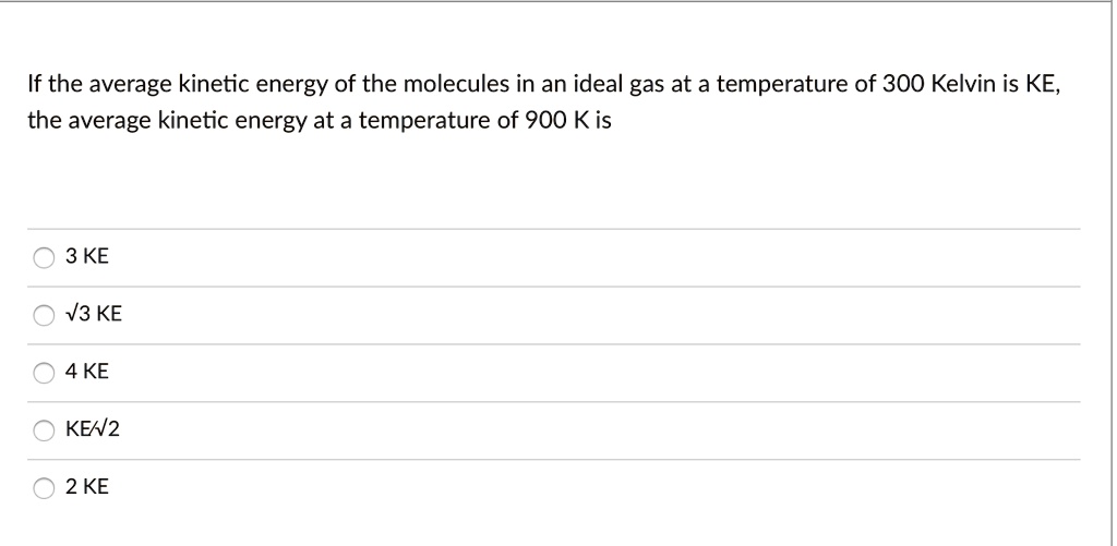 SOLVED: If the average kinetic energy of the molecules in an ideal gas ...