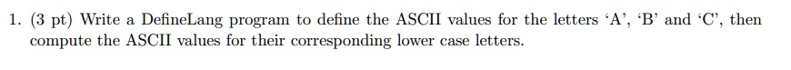 SOLVED: Write a DefineLang program to define the ASCII values for the ...