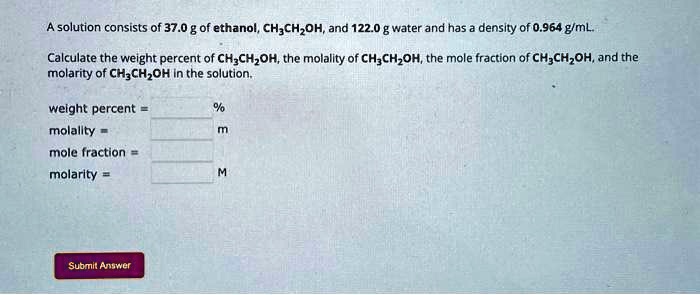 SOLVED: Texts: A solution consists of 37.0 g of ethanol, CH3CH2OH, and 122.0 g water and has a ...