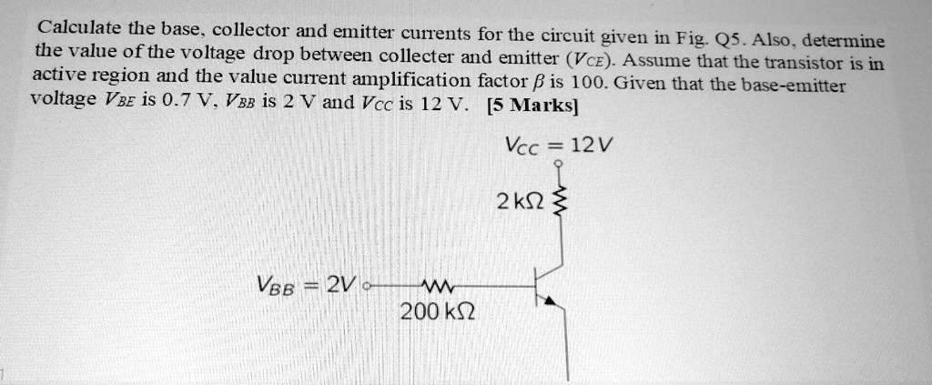Calculate the base, collector and emitter currents for the circuit given in Fig. Q5. Also ...