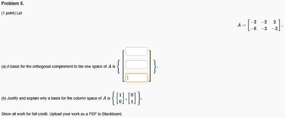 SOLVED: Problem 5. (a) Let A = [-3 2] (a) A basis for the orthogonal complement to the row space ...