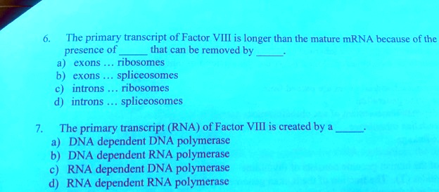 SOLVED: The primary transcript of Factor VIII is longer than the mature mRNA because of the ...
