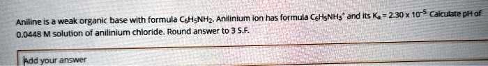 Aniline is a weak organic base with formula C6H5NH2....