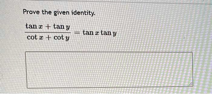 SOLVED: Prove the given identity: tan = + tan y tan € tan y cot > + cot y