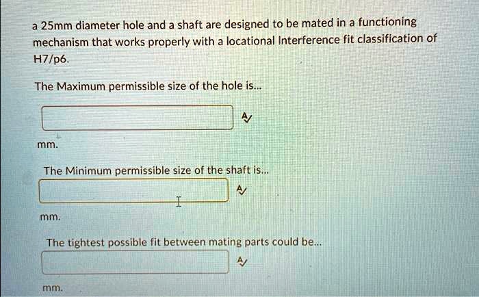 a 25mm diameter hole and a shaft are designed to be mated in a ...